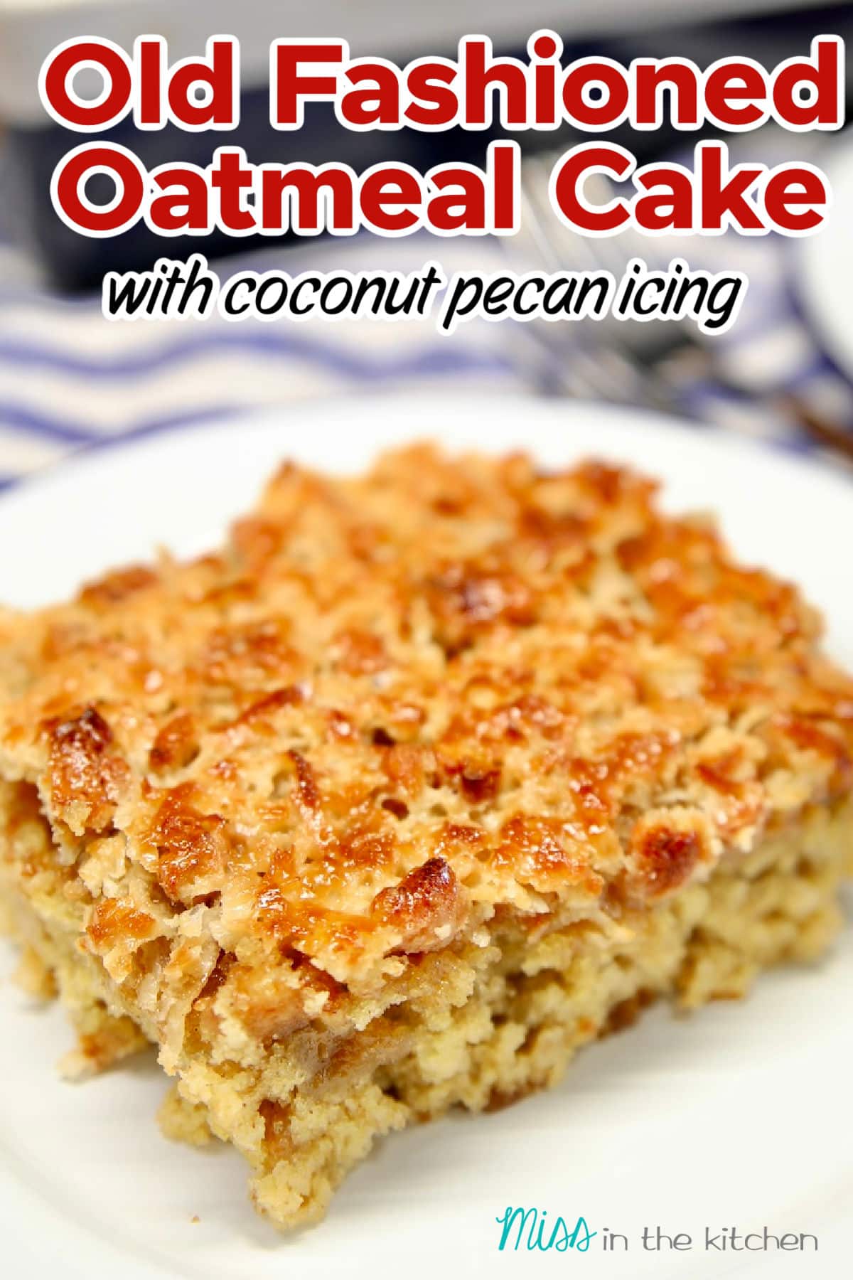 Old Fashioned Oatmeal Cake {with Coconut Pecan Icing} - Miss in the Kitchen